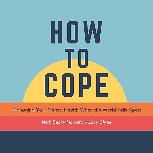 How To Cope - with Becky Howard + Lucy Clyde : Lucy Clyde + Becky ...