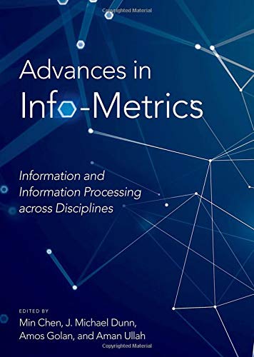 Advances in Info-Metrics: Information and Information Processing across ...