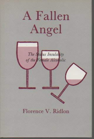 A Fallen Angel: The Status Insularity of the Female Alcoholic: Ridlon ...