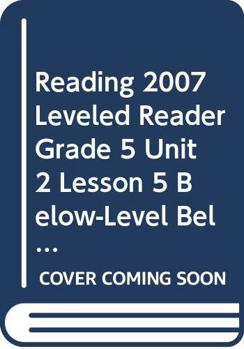 READING 2007 LEVELED READER GRADE 5 UNIT 2 LESSON 5 BELOW-LEVEL BELOW ...