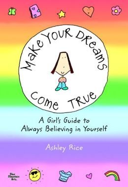 Make Your Dreams Come True: A Girl's Guide to Always Believing in ...