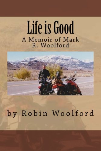 Life is Good: A Memoir of Mark R Woolford: Woolford, Mrs Robin L ...
