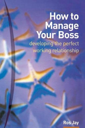 How to Manage Your Boss: Developing the Perfect Working Relationship ...
