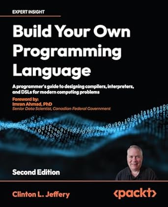 Build Your Own Programming Language: A programmer's guide to designing compilers, interpreters ...