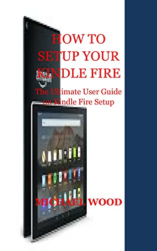 HOW TO SETUP YOUR KINDLE FIRE: The Ultimate User Guide on Kindle Fire ...