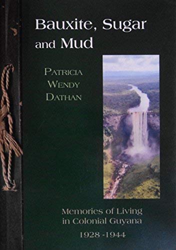 Bauxite, Sugar and Mud: Memories of Living in Colonial Guyana, 1928 ...