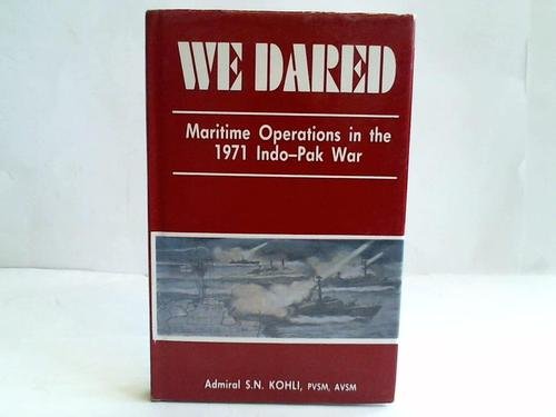 We Dared: Maritime Operations in the 1971 Indo-Pakistan War: S N Kohli ...