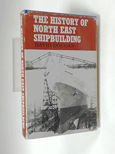 History of North East Shipbuilding: Dougan, David: 9780046230043 ...