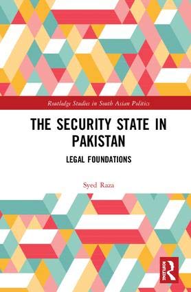 The Security State in Pakistan: Legal Foundations: Syed Sami Raza ...