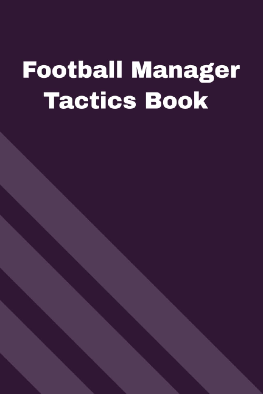 Football Manager Tactics Book: A 100 page notebook including tactics ...