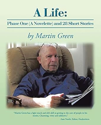 A Life: Phase One (A Novelette) and 28 Short Stories: Green, Martin ...