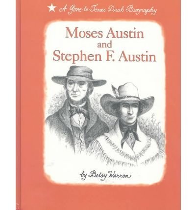 Moses Austin and Stephen F. Austin: A Gone to Texas Dual Biography ...