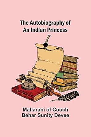 The Autobiography of an Indian Princess : Of Cooch Behar Sunity Devee, Maharani: Amazon.in: Books