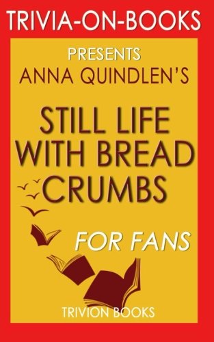 Trivia: Still Life with Bread Crumbs: A Novel by Anna Quindlen (Trivia ...