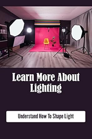 Learn More About Lighting: Understand How To Shape Light - Kindle ...
