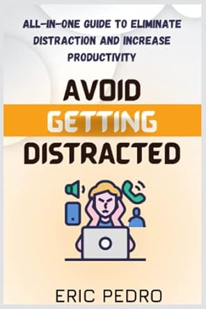 AVOID GETTING DISTRACTED: ALL-IN-ONE GUIDE TO ELIMINATE DISTRACTION AND ...