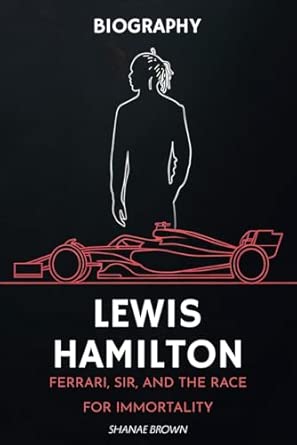 Lewis Hamilton Biography: Ferrari, Sir, And The Race For Immortality ...