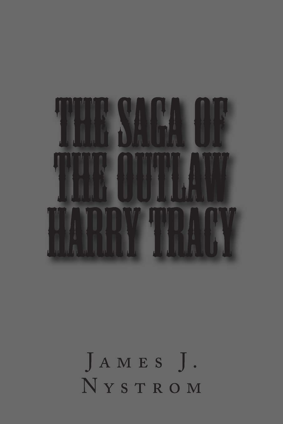 The Saga of the Outlaw Harry Tracy: Nystrom, James: 9781456373504: Amazon.com: Books