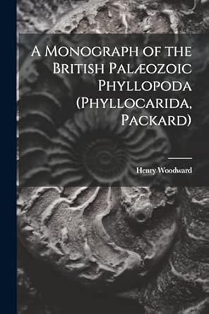 A Monograph of the British Palæozoic Phyllopoda (Phyllocarida, Packard ...
