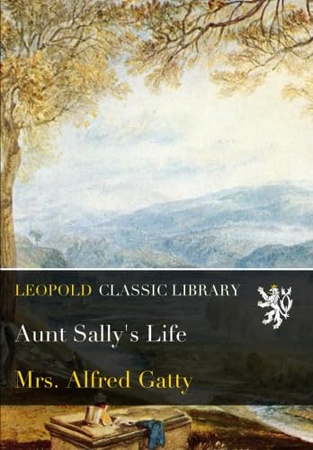 Aunt Sally's Life: Gatty, Mrs. Alfred: Amazon.com: Books