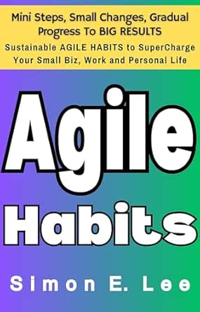 Agile Habits: Mini Steps, Small Changes, Gradual Progress to BIG ...