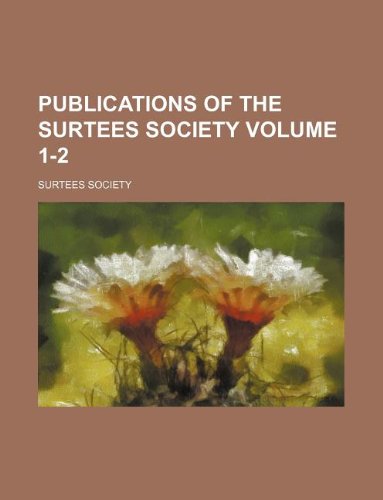 Publications of the Surtees Society Volume 1-2: Surtees Society ...