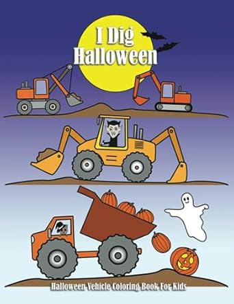 I Dig Halloween - Vehicle Coloring Book For Kids: Simple and Big ...