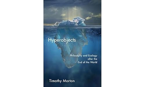 Hyperobjects: Philosophy and Ecology after the End of the World ...