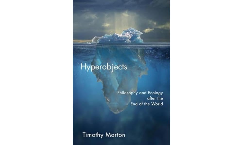 Hyperobjects: Philosophy and Ecology after the End of the World ...