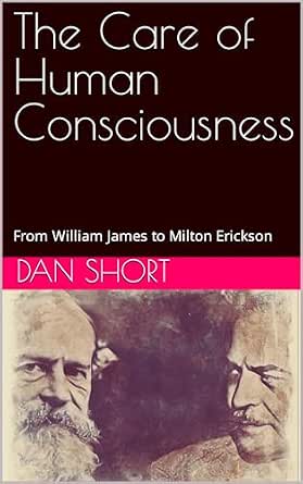 The Care of Human Consciousness: From William James to Milton Erickson ...
