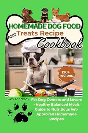 Homemade Dog Food and Treats Recipe Cookbook: The Complete Guide to ...