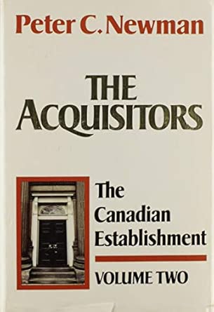 Acquisitors: Volume 2 of The Canadian Establishment: Newman, Peter C ...
