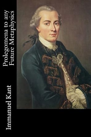 Prolegomena to any Future Metaphysics: Kant, Immanuel: 9781976277221 ...