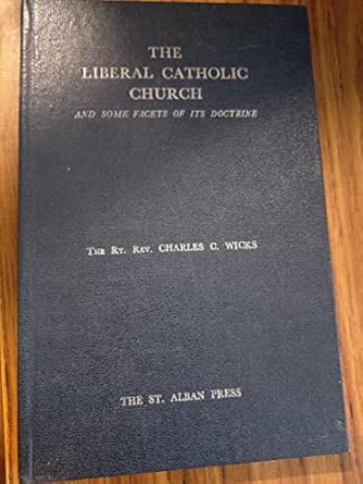 The liberal Catholic church and some facets of its doctrine: Wicks ...