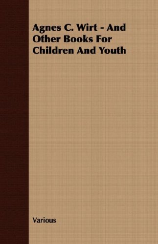 Agnes C. Wirt: And Other Books for Children and Youth: Various ...