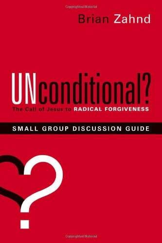 Unconditional? Small Group Discussion Guide: Zahnd, Brian ...
