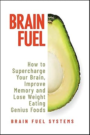 Brain Fuel: Supercharge Your Brain, Improve Memory and Lose Weight ...