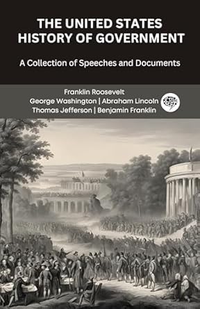 The United States History of Government: A Collection of Speeches and ...