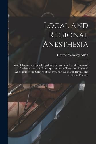 Local and Regional Anesthesia; With Chapters on Spinal, Epidural ...