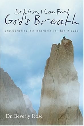 So Close, I Can Feel God's Breath: Experiencing His Nearness in Thin ...