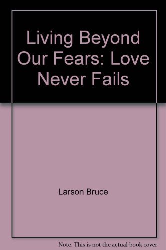 Living Beyond Our Fears: Love Never Fails: Larson, Bruce: 9780060649548 ...