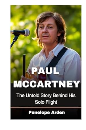 Paul Mccartney: The Untold Story Behind His Solo FlightPenelope Arden ...