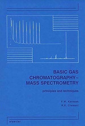 Basic Gas Chromatography-Mass Spectrometry: Principles and Techniques: Karasek, F.W., Clement, R ...