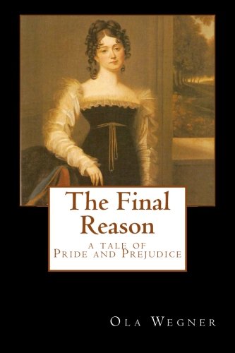 The Final Reason: A Tale of Pride and Prejudice: Wegner, Ola: 9781478378440: Amazon.com: Books