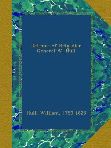 Defence of Brigadier General W. Hull: Hull, William: Amazon.com: Books