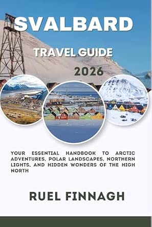 Svalbard Travel Guide 2026: Your Essential Handbook to Arctic ...
