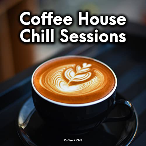 Amazon Music - Coffee + ChillのCoffee House Chill Sessions - Amazon.co.jp