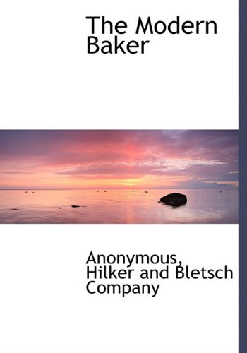 The Modern Baker : Anonymous, Hilker and Bletsch Company, And Bletsch ...