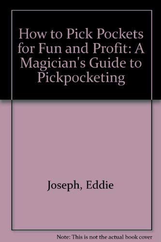 How to Pick Pockets for Fun and Profit: A Magician's Guide to ...