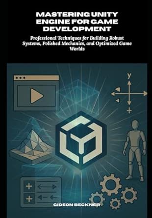 Mastering unity engine for game development: Professional Techniques for Building Robust Systems ...